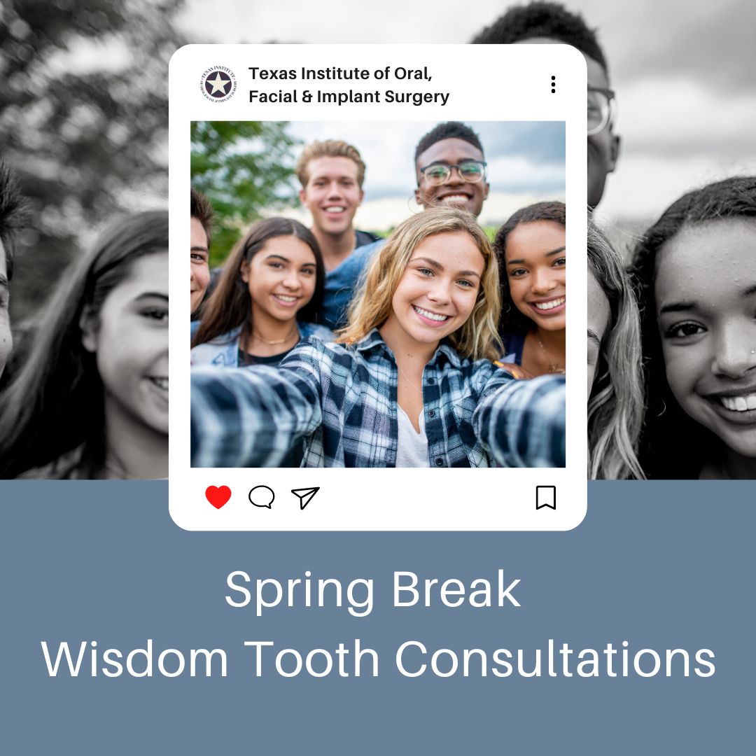 Spring Break Wisdom Tooth Exams - Texas Institute of Oral, Facial ...